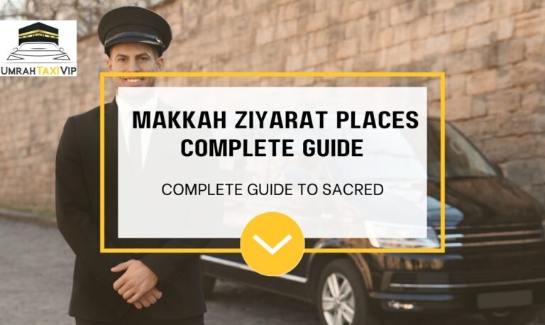 Makkah Ziyarat Sites: Full Guide with Prices & Taxi Tours